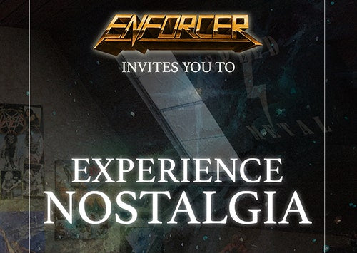 ENFORCER - present Experience Nostalgia!